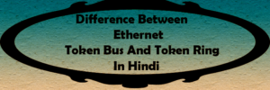 Compare Ethernet Token Bus and Token Ring In Hindi | A5THEORY